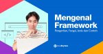 Mengenal Framework: Pengertian, Fungsi, Jenis dan Contohnya