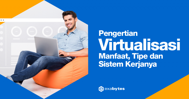 Pengertian Virtualisasi: Manfaat, Tipe dan Sistem Kerjanya