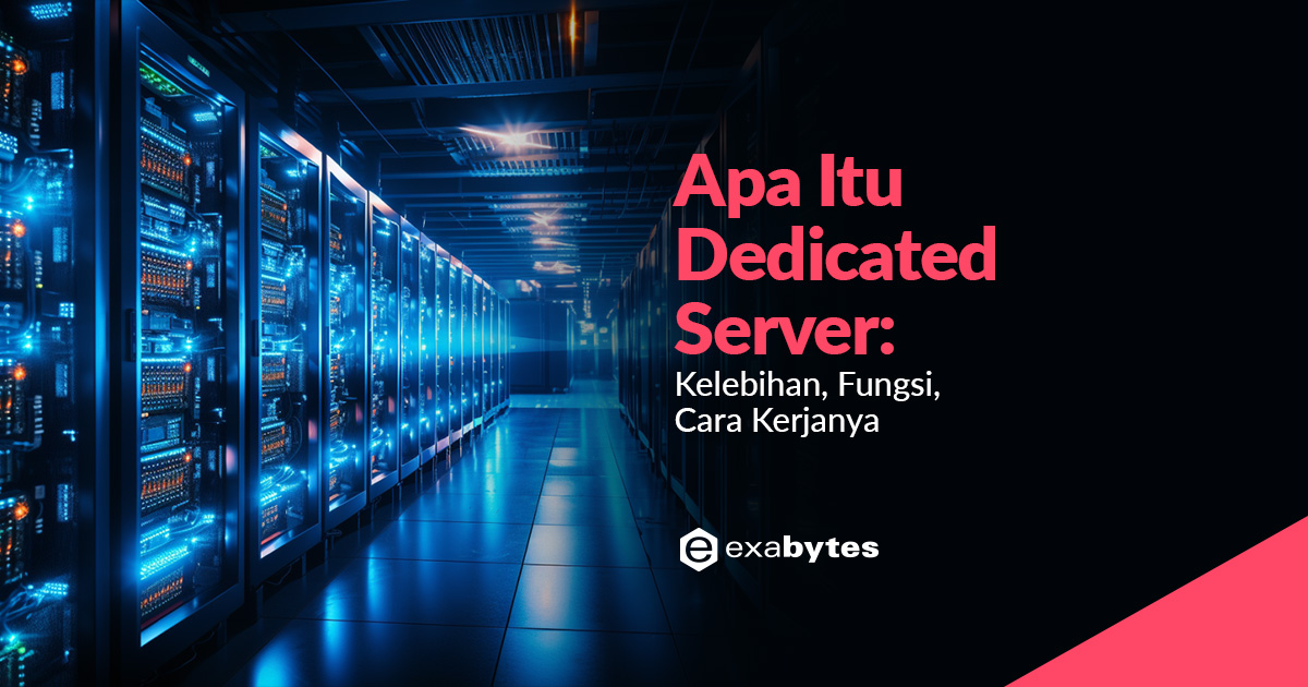 Apa Itu Dedicated Server: Kelebihan, Fungsi, Cara Kerjanya