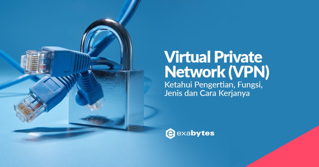 VPN Adalah: Pengertian, 4 Fungsi, 6 Jenis dan Cara Kerjanya