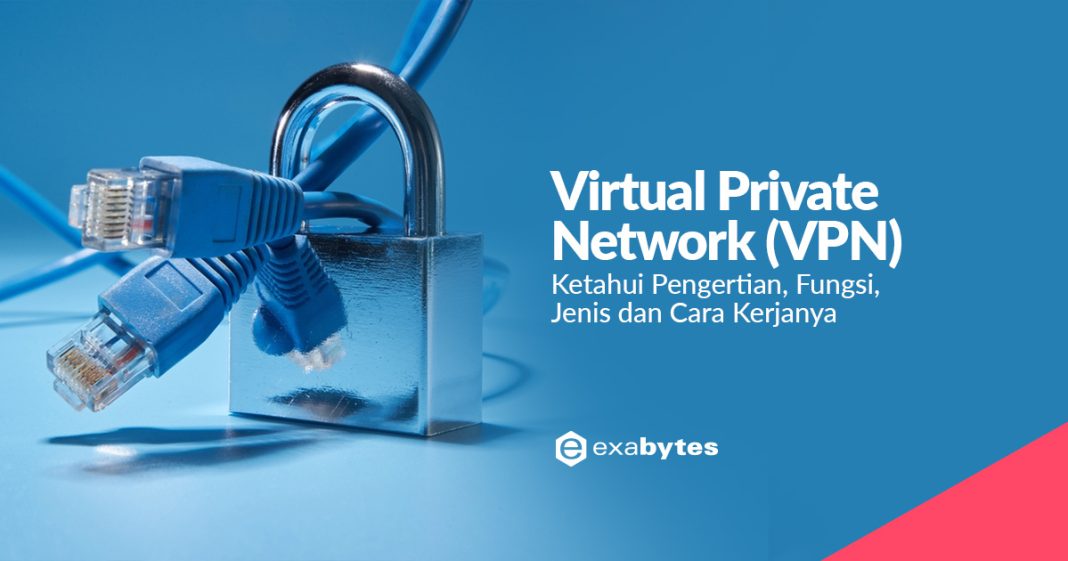 VPN Adalah: Pengertian, 4 Fungsi, 6 Jenis dan Cara Kerjanya