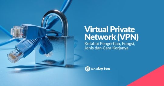 VPN Adalah: Pengertian, 4 Fungsi, 6 Jenis dan Cara Kerjanya