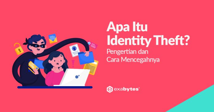 Apa Itu Identity Theft? Pengertian dan Cara Mencegahnya